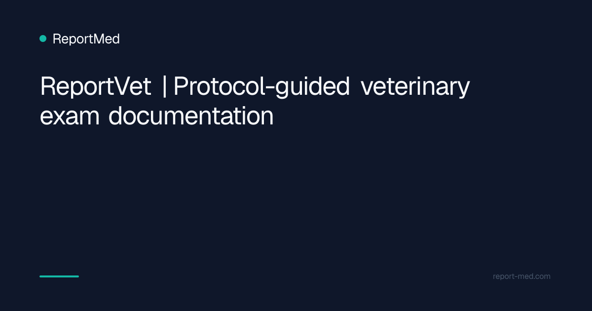 ReportVet | Protocol-guided veterinary exam documentation